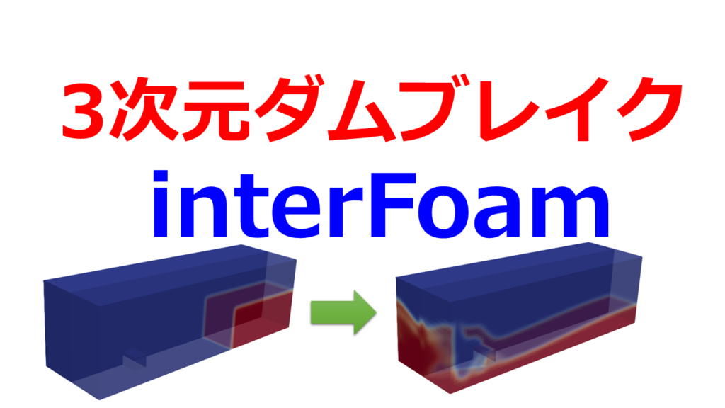 【interFoam(OpenFOAM)】3次元ダムブレイクモデル解析実行(4)｜宇宙に入ったカマキリ